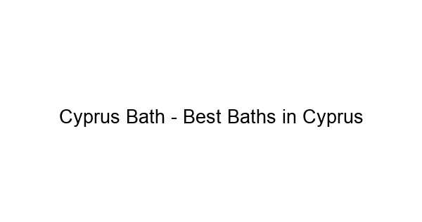 Cyprus Bath - Best Baths in Cyprus